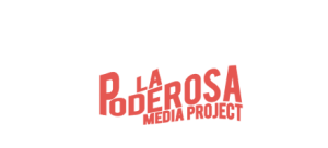 La Poderosa Media Project - English | La Poderosa Media Project